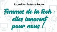 Exposition Science Factor « Femmes de la tech : elles innovent pour ...